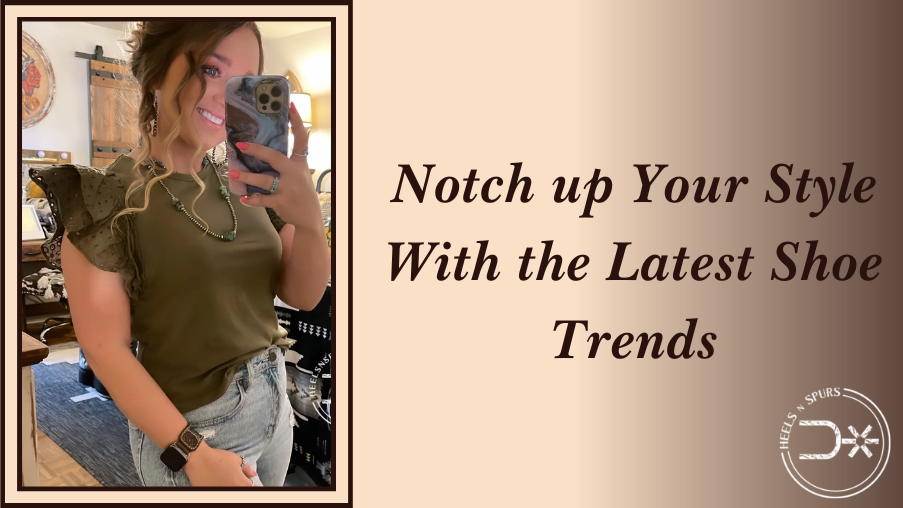 Notch Up Your Style with the Latest Shoe Trends – Heels N Spurs